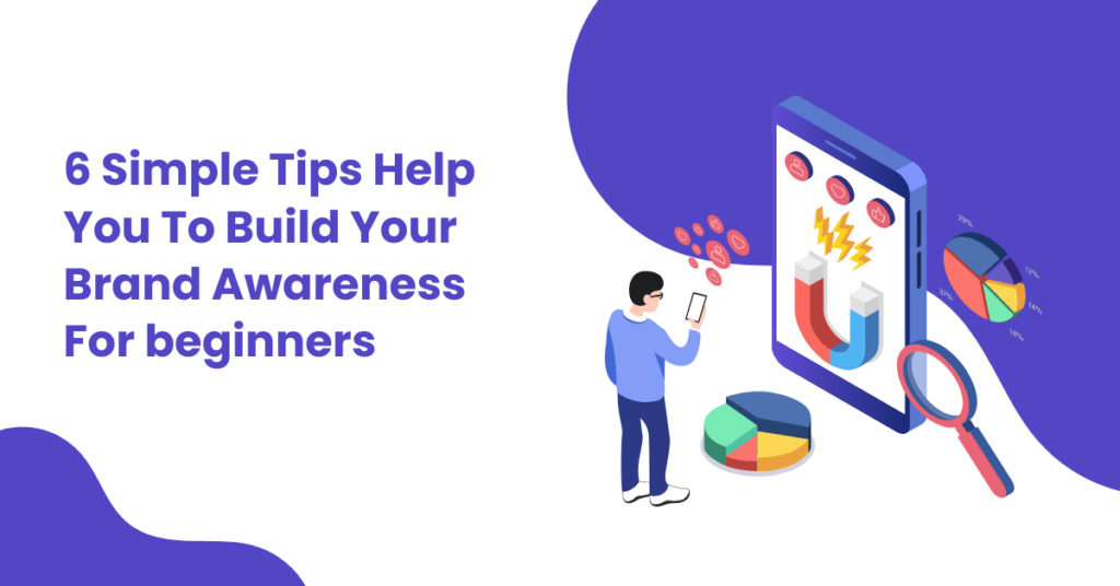 6 Simple Tips Help You To Build Your Brand Awareness For Beginners