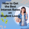 How To Get The Best Interest Rates On Student Loans