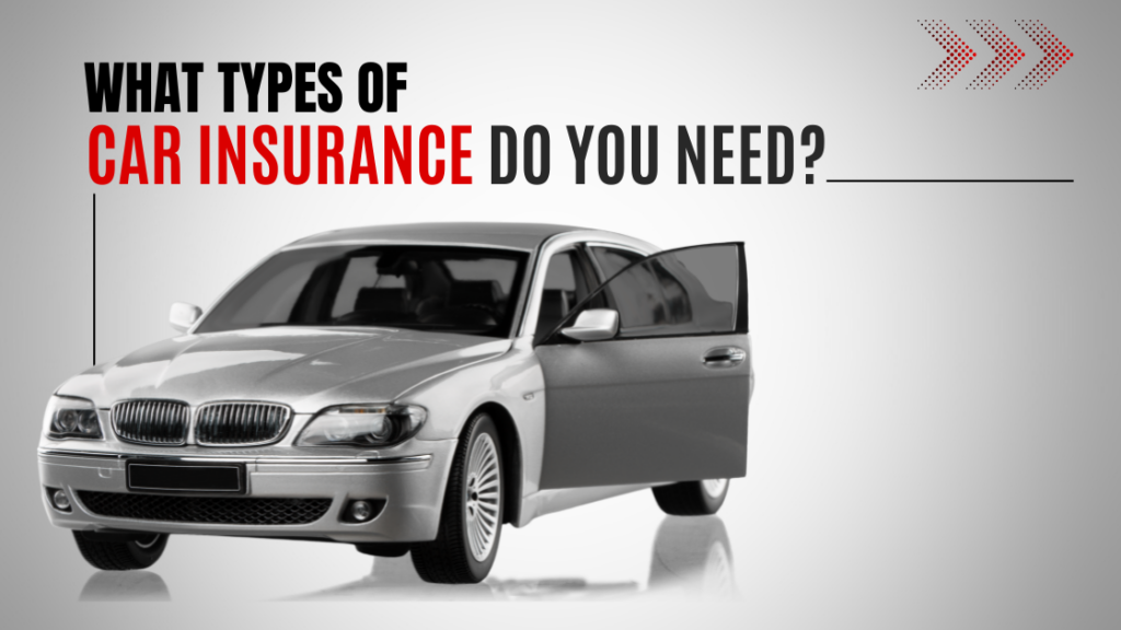 What Types Of Car Insurance Do You Need?
